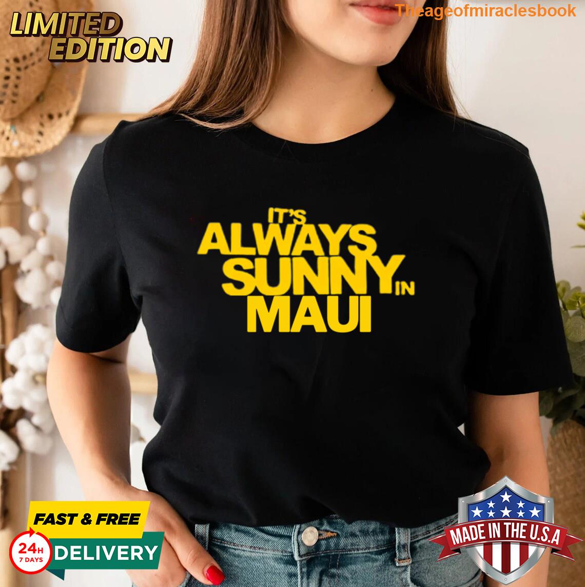 It\'s Always Sunny In Maui A Playful Twist On A T-shirt
