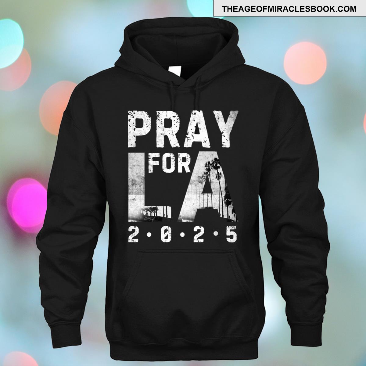 2025 Pray For La Strong Los Angeles California Supporters T-shirt