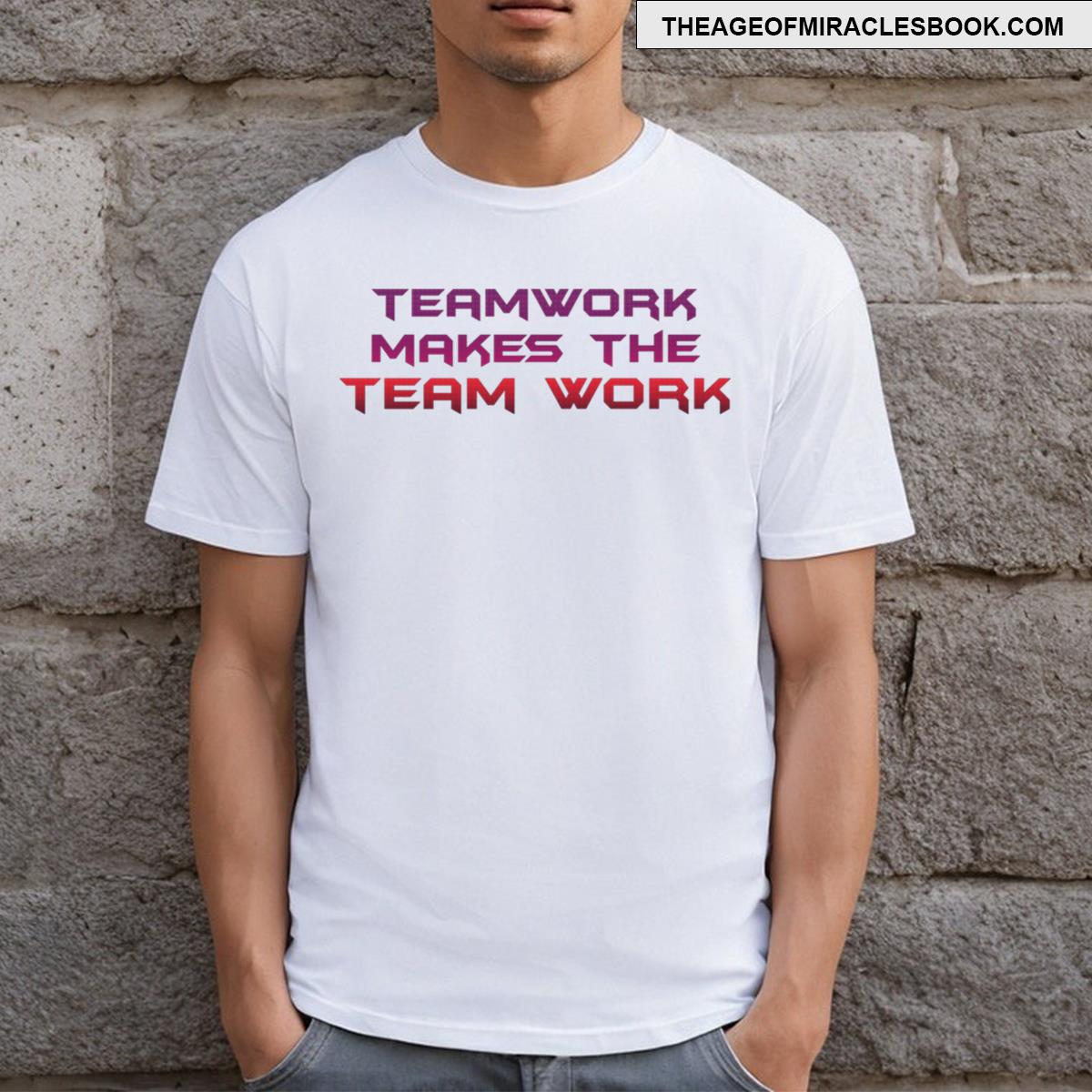 Teamwork Makes The Team Work T-shirt