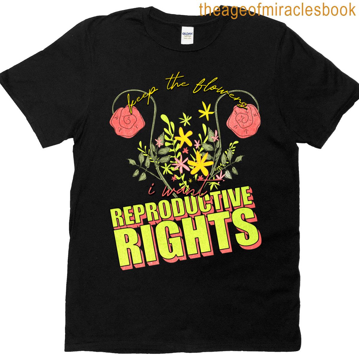 Keep The Flowers I Want Reproductive Rights T-shirt