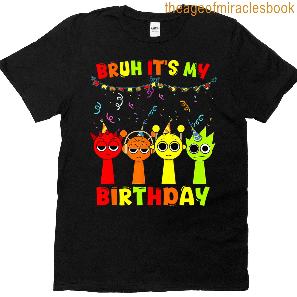 Sprunki Birthday Bruh It\'s My Birthday Sprunki Birthday T-shirt