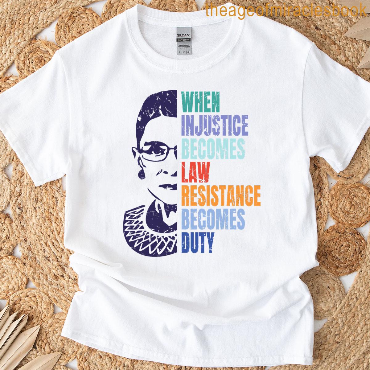 Women When Injustice Becomes Law Resistance Becomes Duty Rbg T-shirt