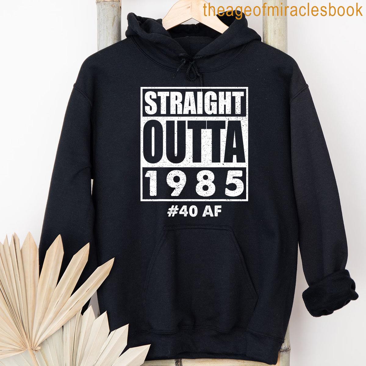 Happy 40th Birthday Straight Outta 80s Af 1985 T-shirt