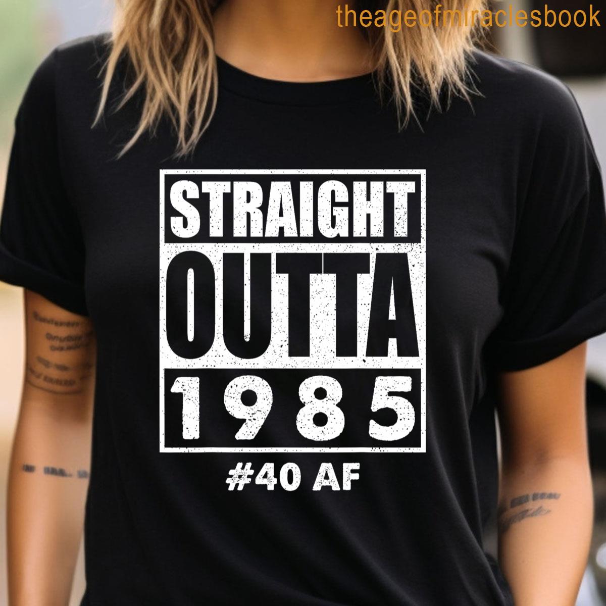 Happy 40th Birthday Straight Outta 80s Af 1985 T-shirt