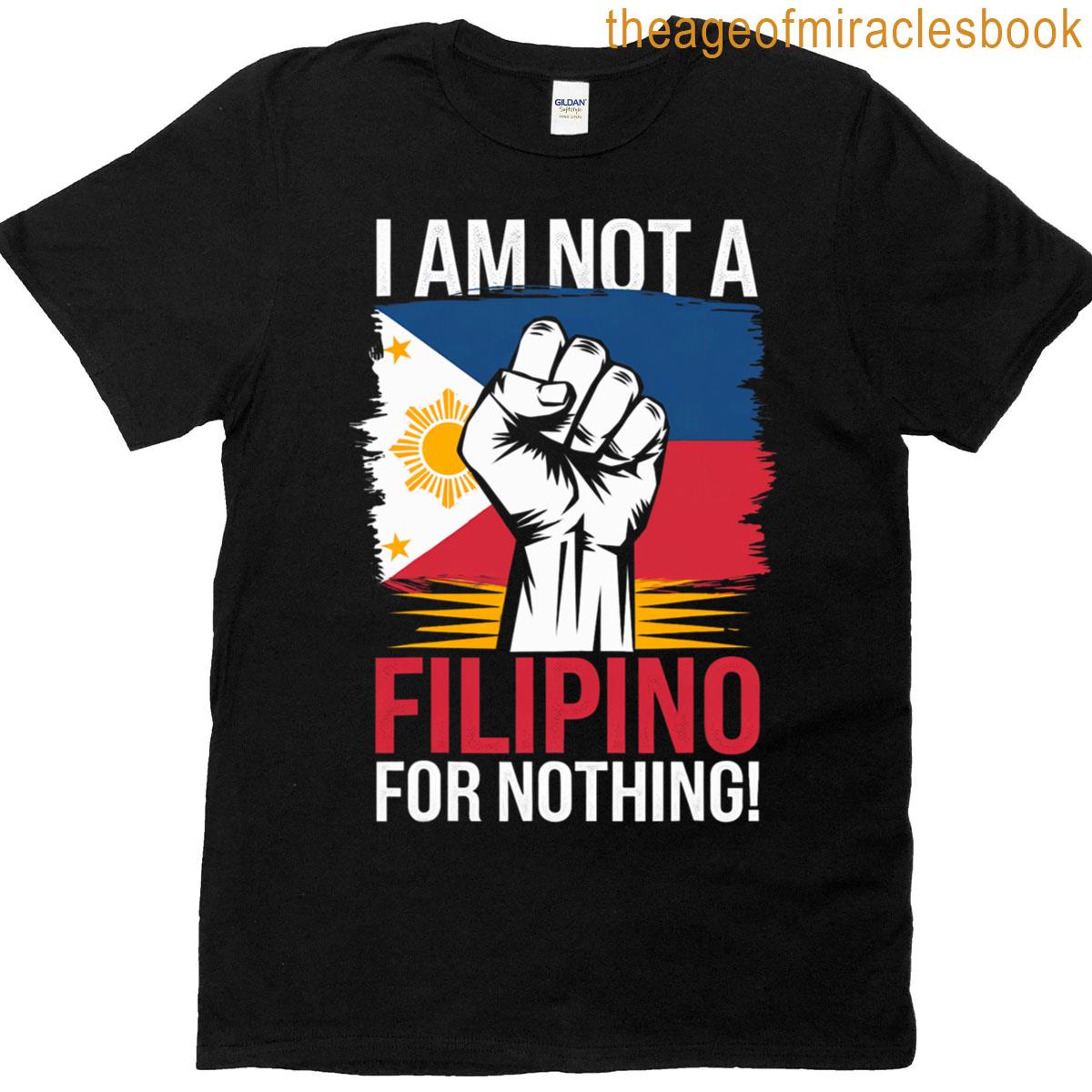 I Am Not A Filipino For Nothing Fight Supporter Du30 Duterte T-shirt