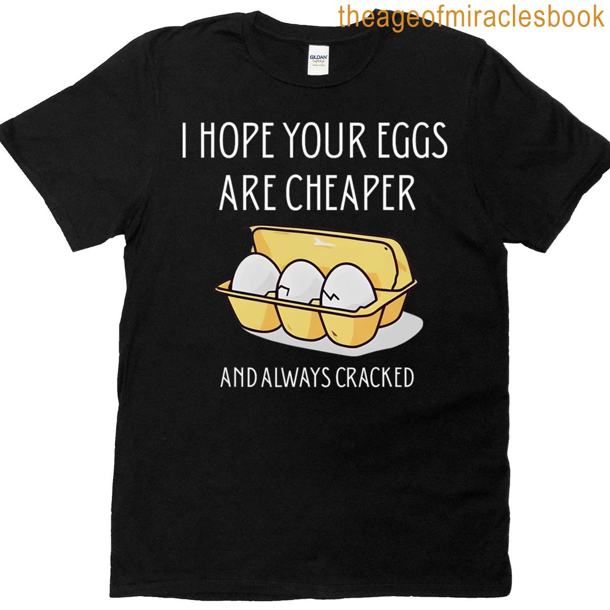 I Hope Your Eggs Are Cheaper Funny Meme T-shirt
