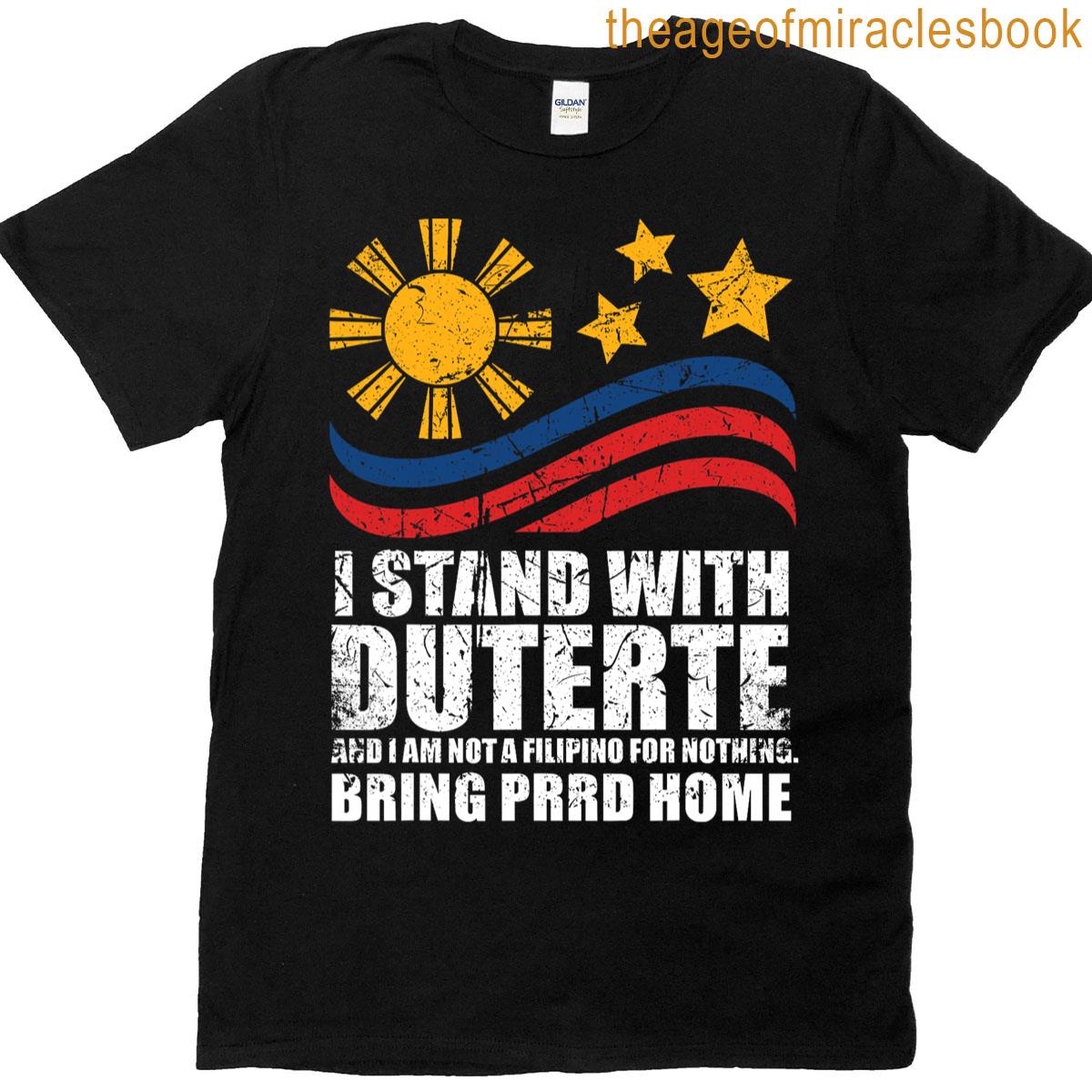 I Stand With Duterte I\'m Not Filipino For Nothing Free Prrd T-shirt