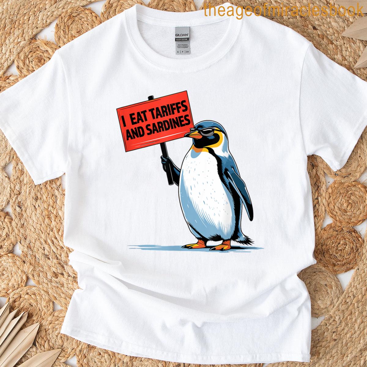 Funny Penguin Tariff Pun I Eat Tariffs And Sardines Protest T-shirt