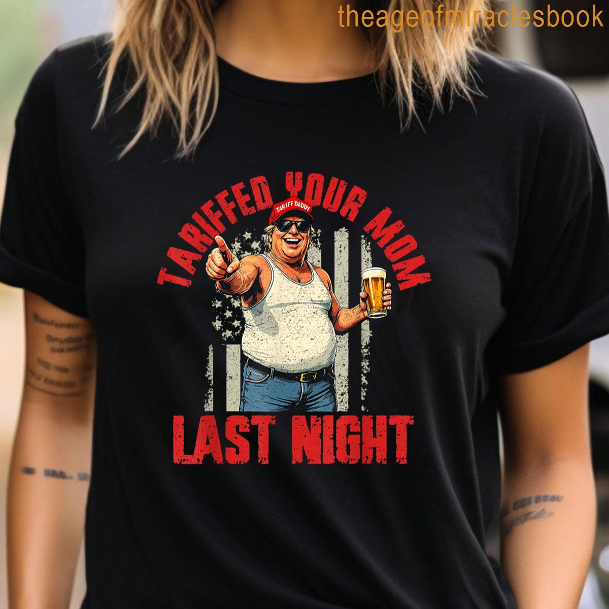 Tariffed Trump Tariffed Your Mom Last Night Tariff Daddy T-shirt