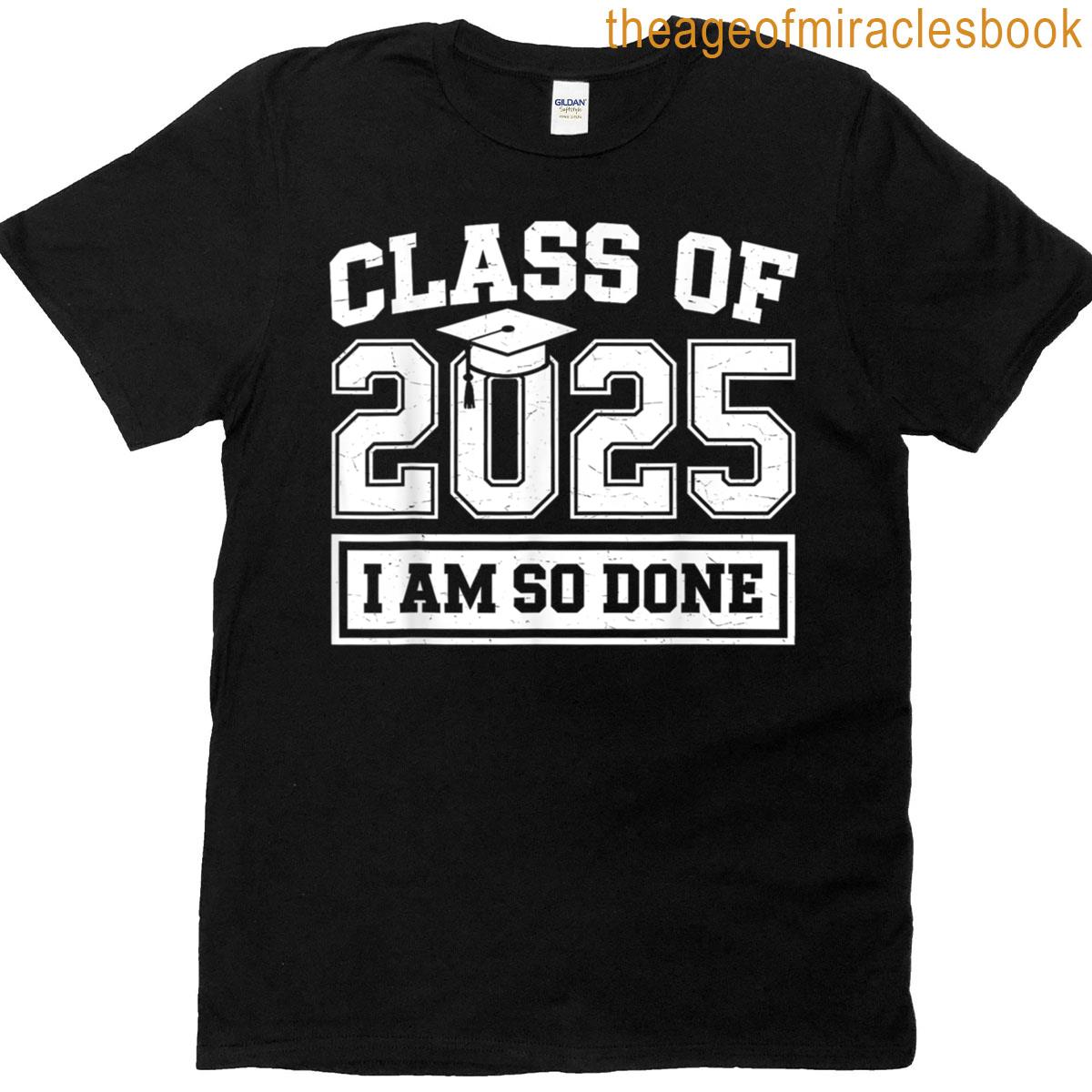 Class Of 2025 I Am So Done Graduation For Him Her Senior 25 T-shirt
