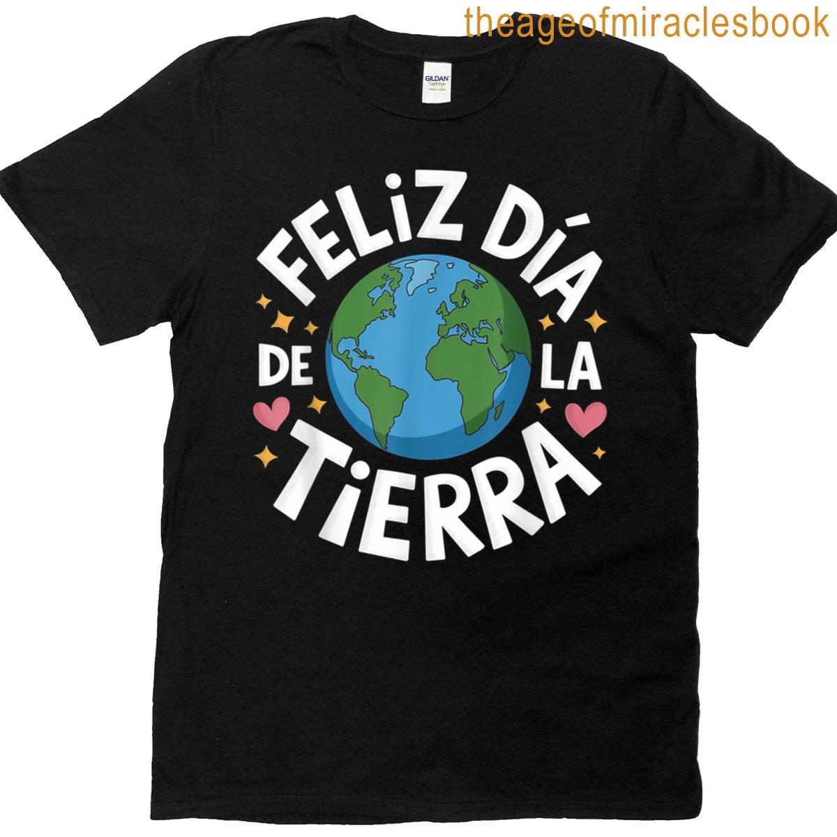 Feliz Dia De La Tierra Funny Earth Day T-shirt