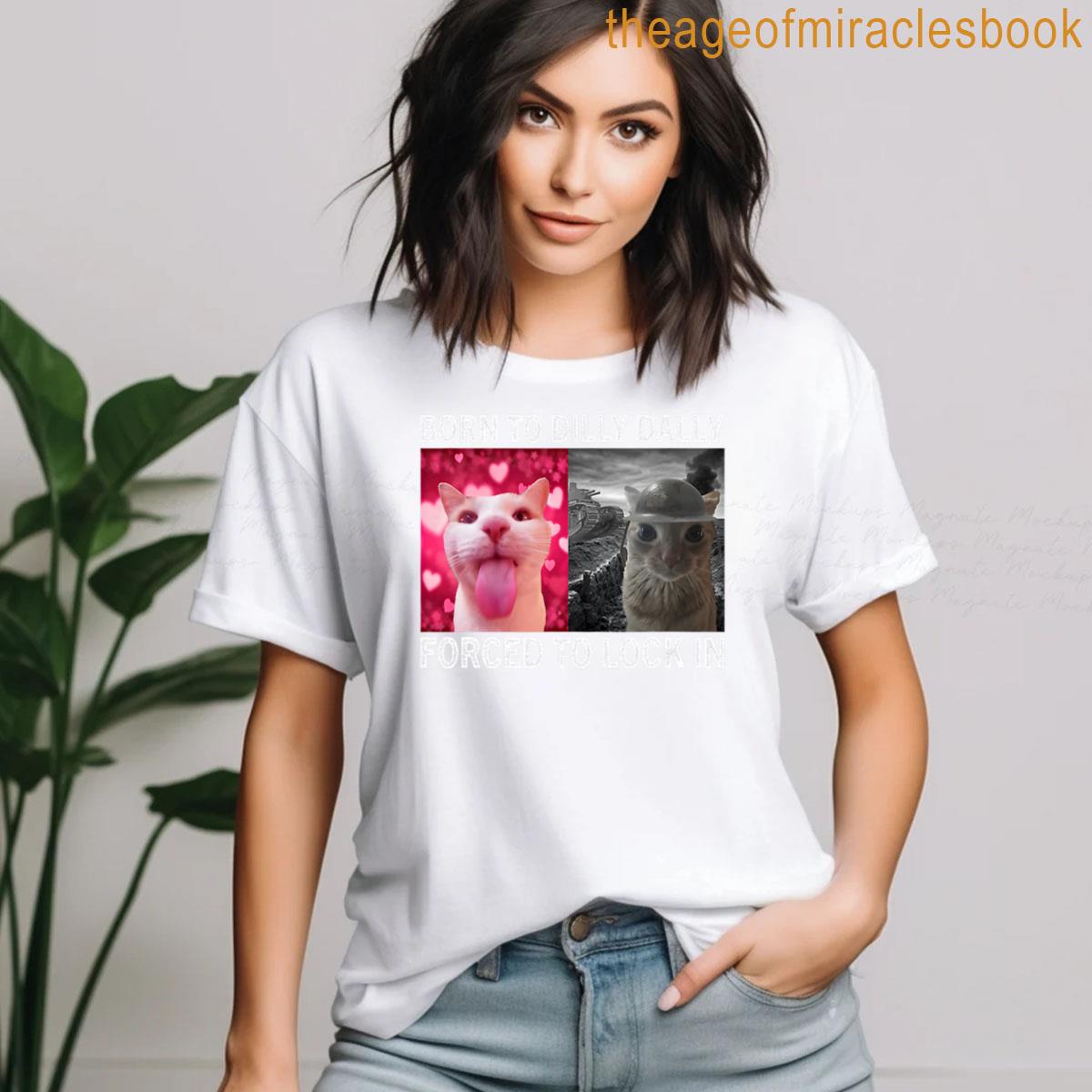 born to dillys dallys forced to lock in cat meme T-shirt