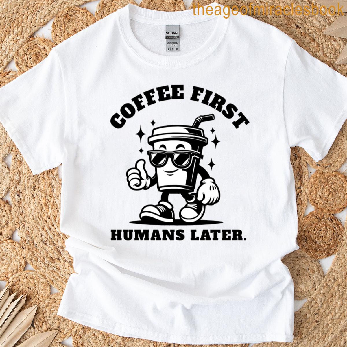 coffee first humans later T-shirt