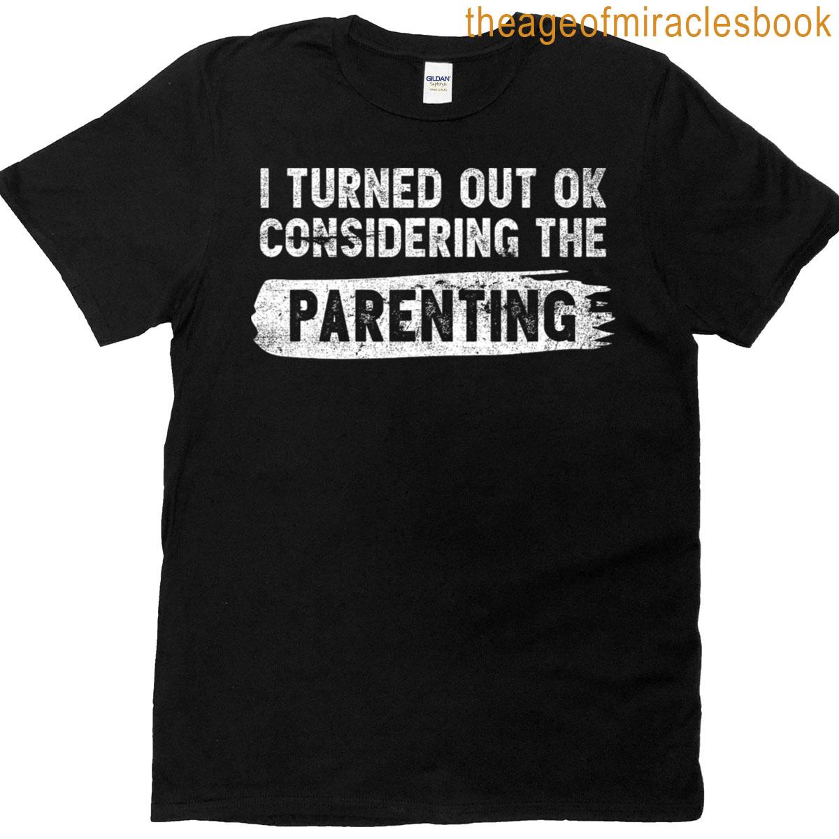 i turned out okay considering the parenting funny parenting T-shirt