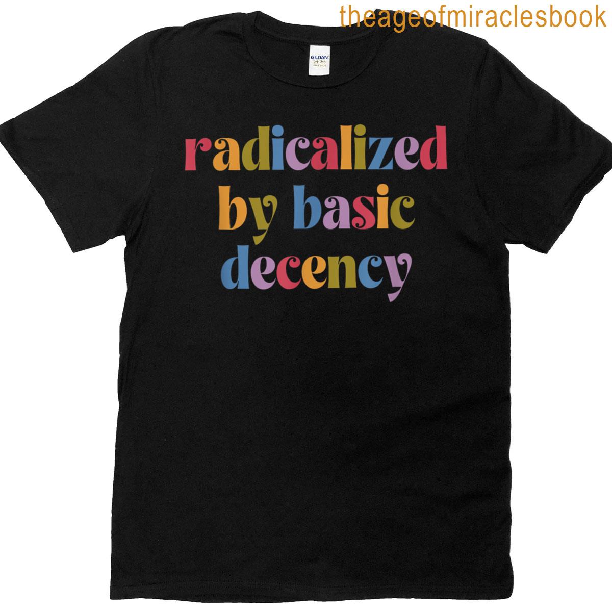 Funny Radicalized By Basic Decency Womens T-shirt