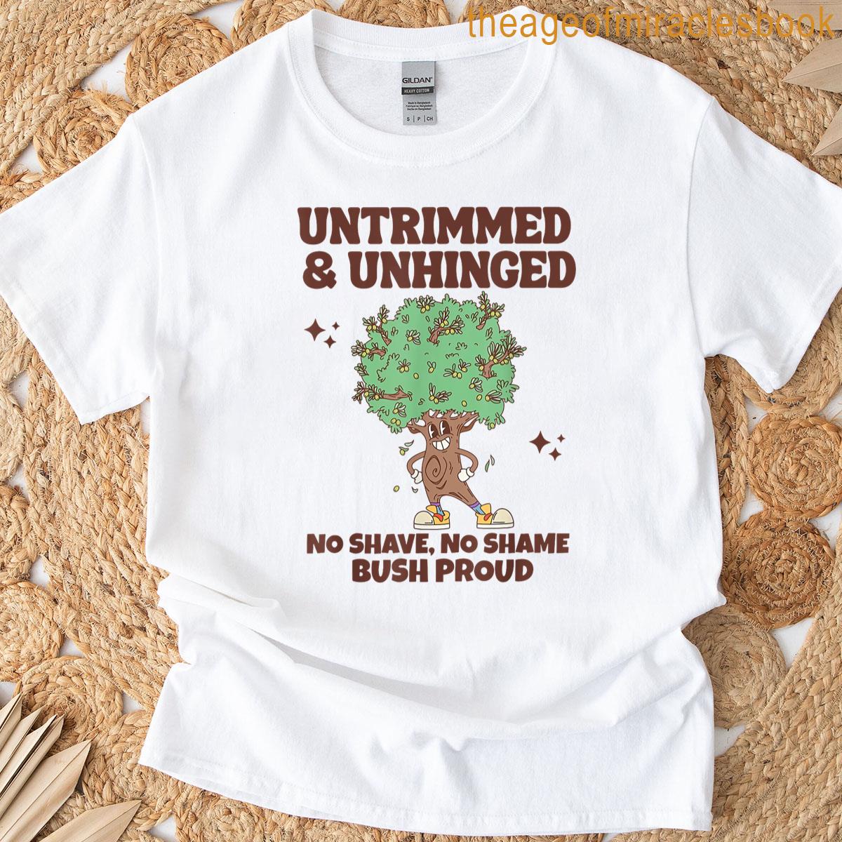 Untrimmed And Unhinged No Shave No Shame Bush Proud T-shirt