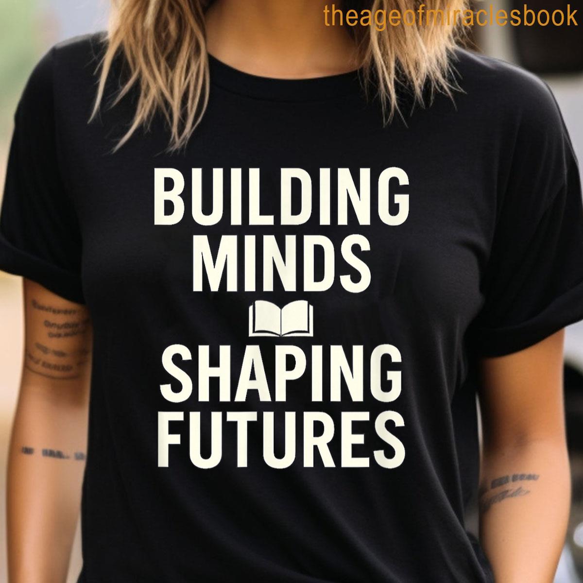 Building Minds Shaping Futures - Teacher Life T-shirt