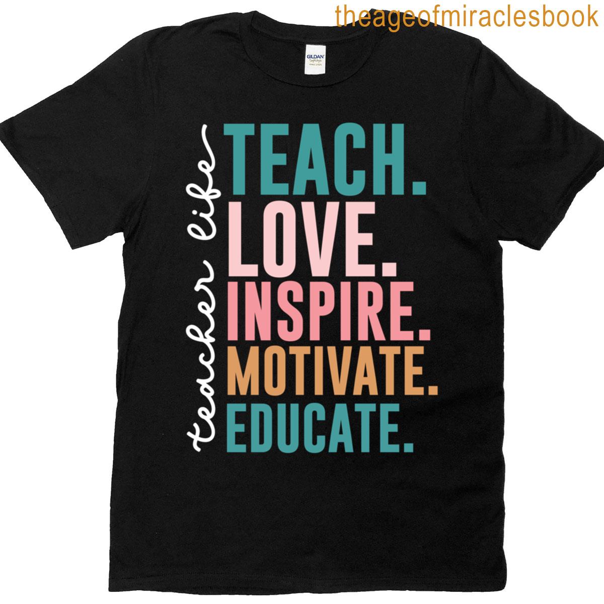 Teacher Life Teach Love Inspire Motivate Educate T-shirt