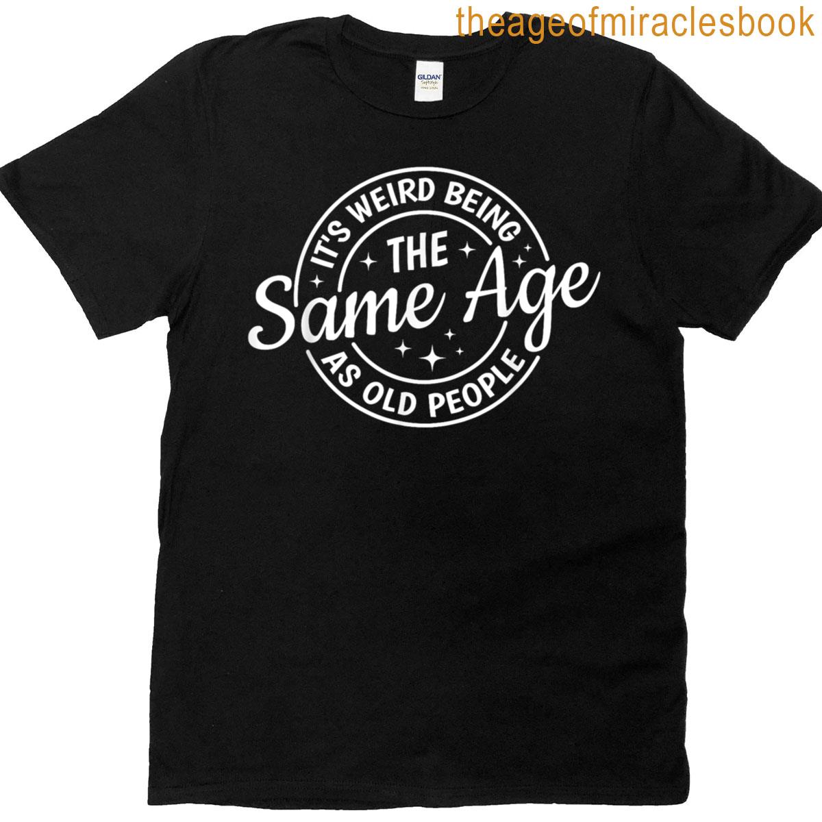 Its Weird Being The Same Age As Old People Retro Sarcastic T-shirt