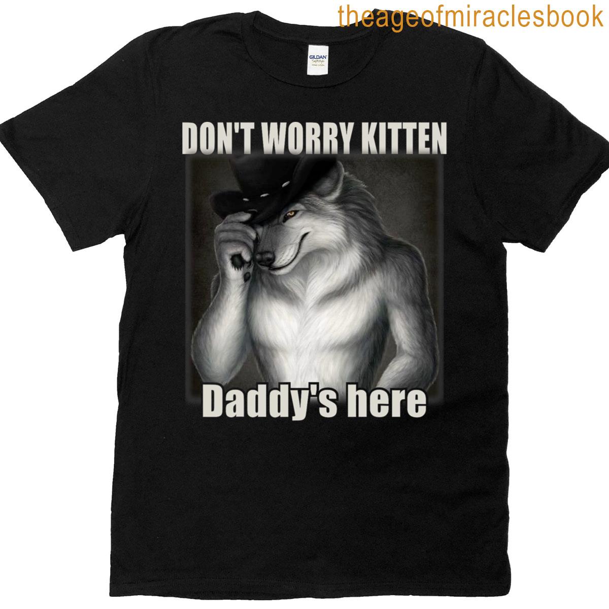 Dont Worry Kitten Daddys Here Cringe Alpha Wolf Funny Meme T-shirt
