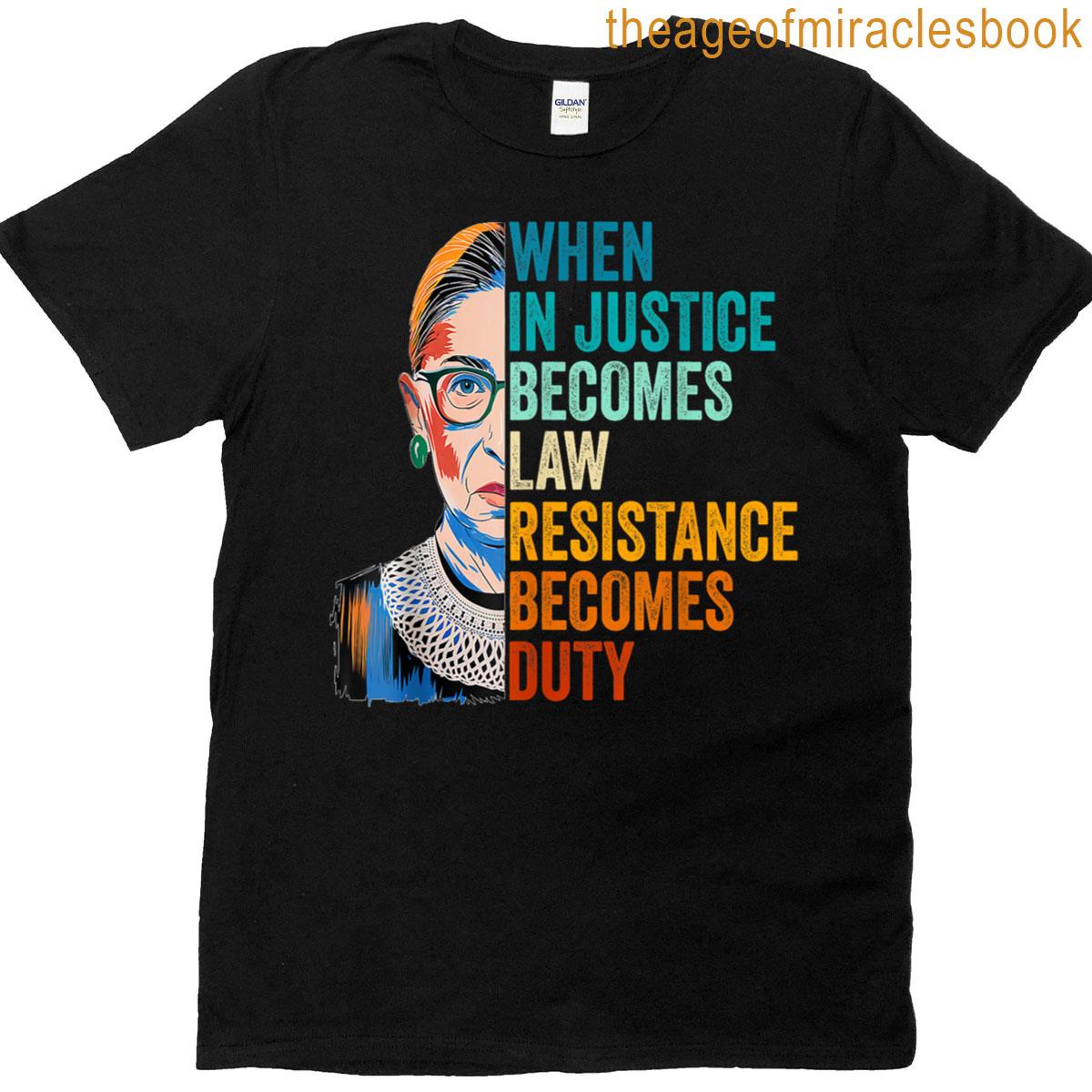 When Injustice Becomes Law Resistance Becomes Duty Rbg Quote T-shirt