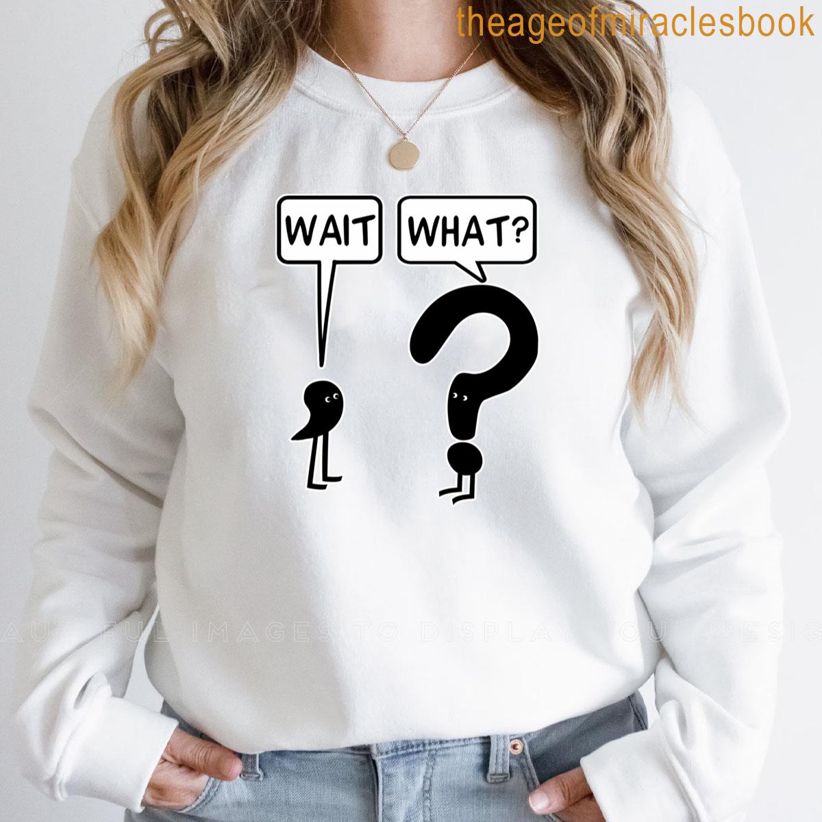 Wait What T-shirt