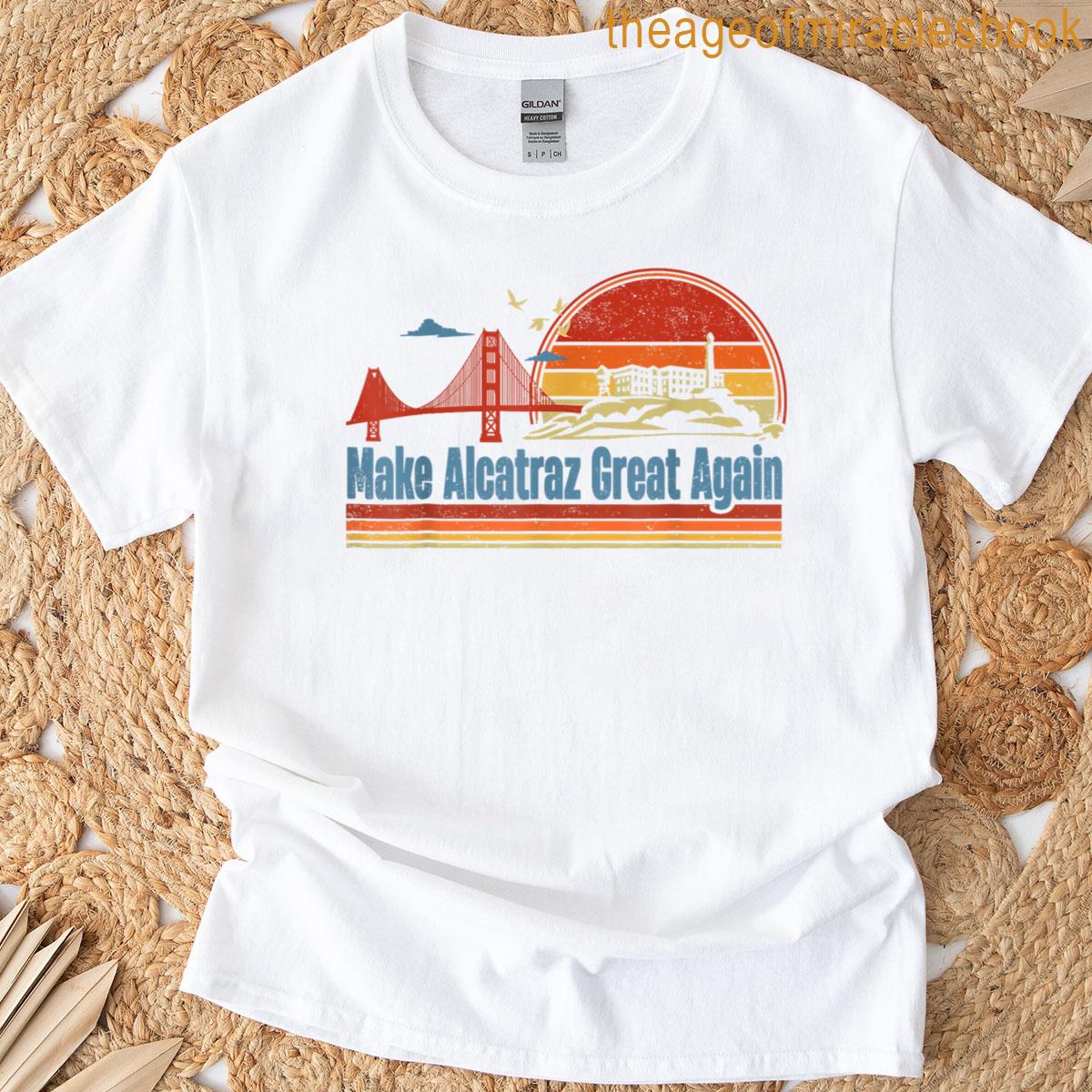 Funny Alcatraz Gift Make Alcatraz Great Again T-shirt