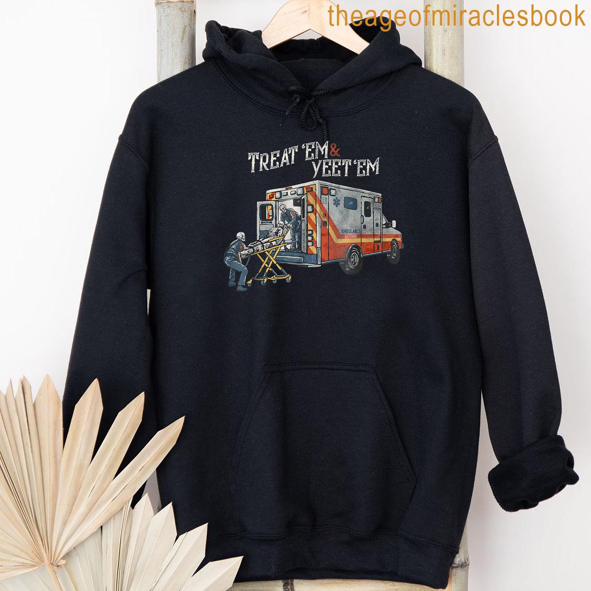 Treat Em And Yeet Em Funny Skeleton Ambulance Meme Sarcasm T-shirt