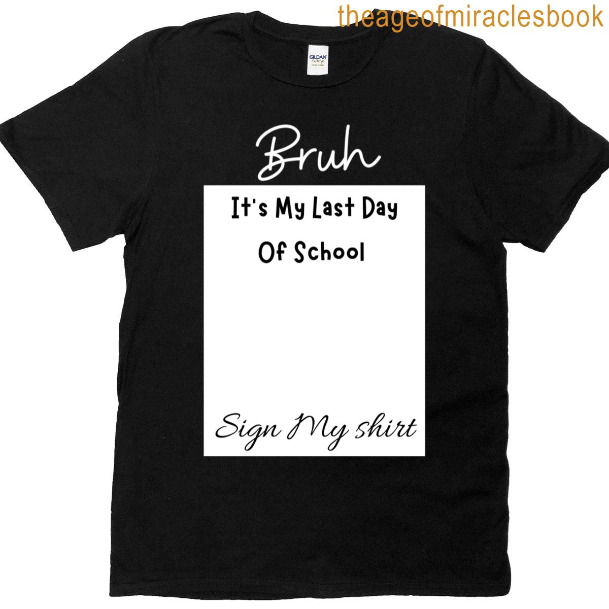 Student Signature Bruh Its My Last Day Of School Sign My T-shirt