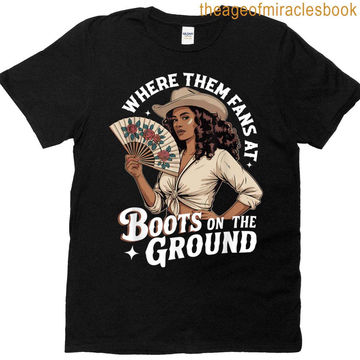 Where Them Fans At Boots On The Ground Cowgirl T-shirt