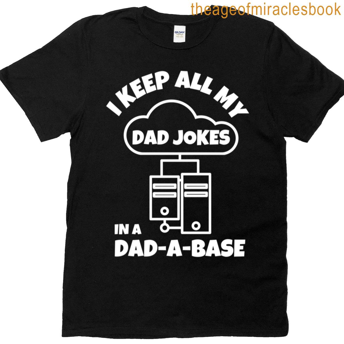 I Keep All My Dad Jokes In A Dadabase T-shirt