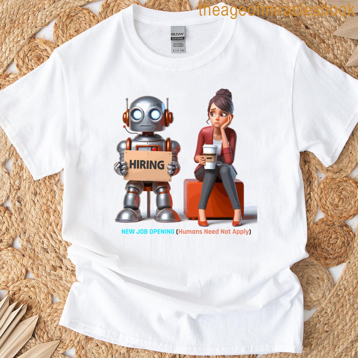 New Job Opening Humans Need Not Apply T-shirt