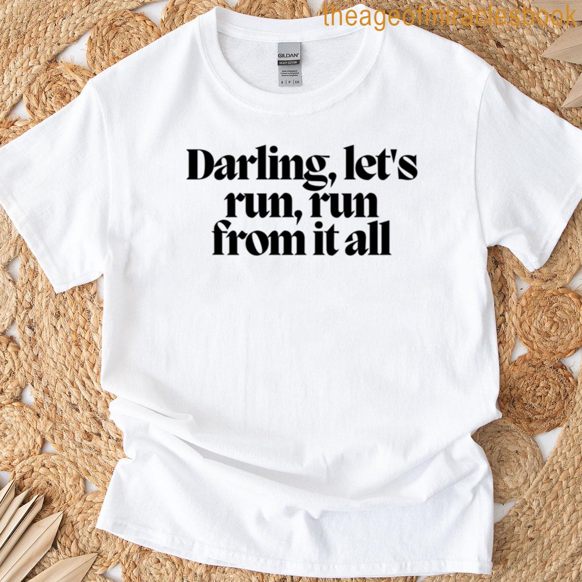 Darling Lets Run Run From It All T-shirt