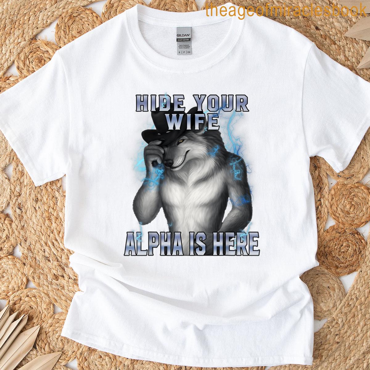 Hide Your Wife The Alpha Is Here Cringe Meme Alpha Wolf T-shirt