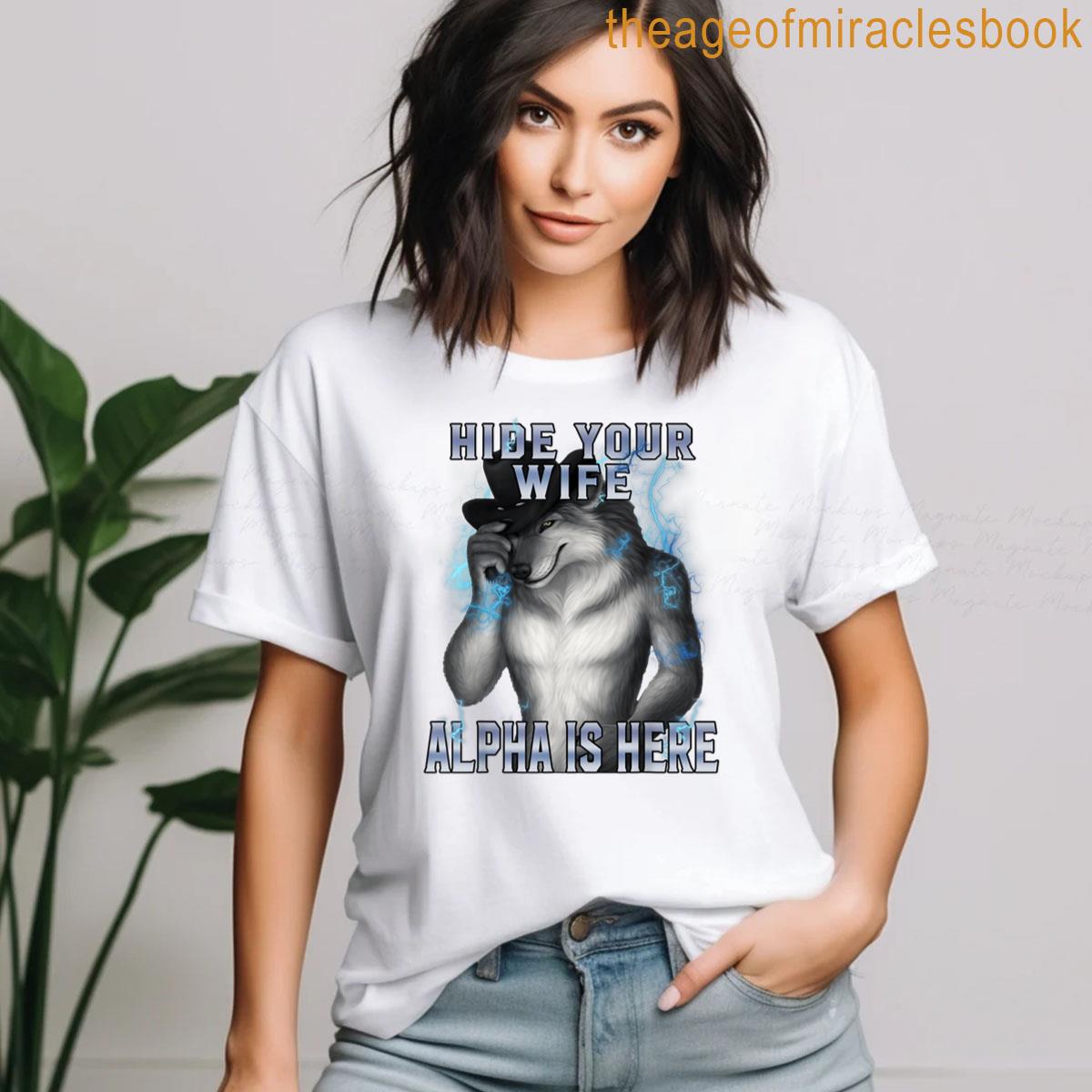 Hide Your Wife The Alpha Is Here Cringe Meme Alpha Wolf T-shirt