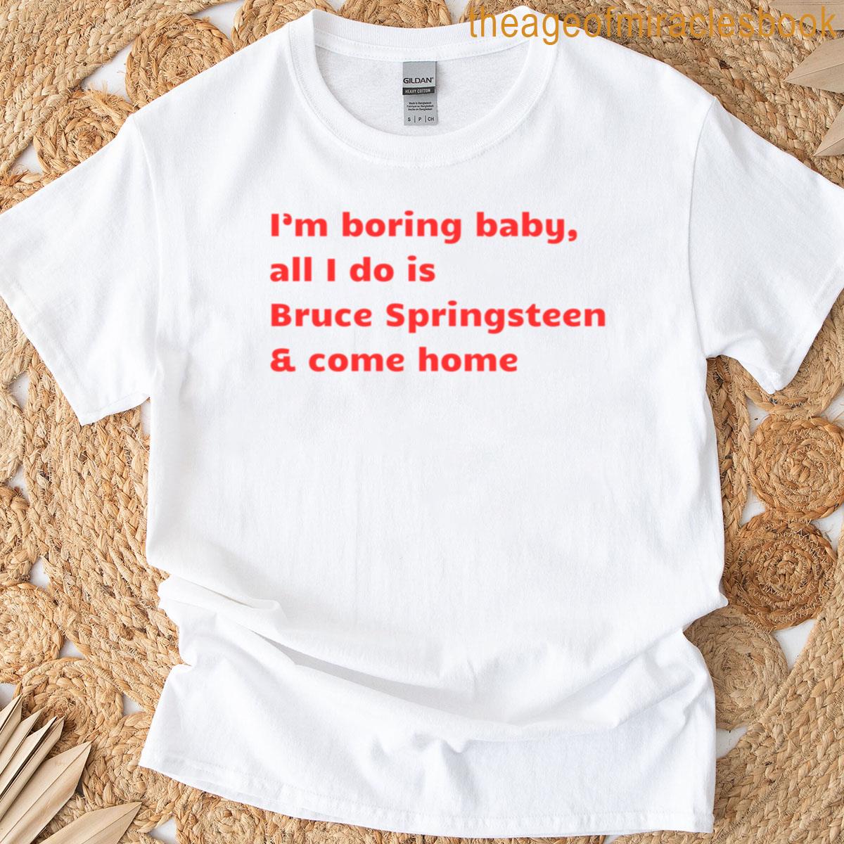Im Boring Baby All I Do Is Bruce Springsteen T-shirt