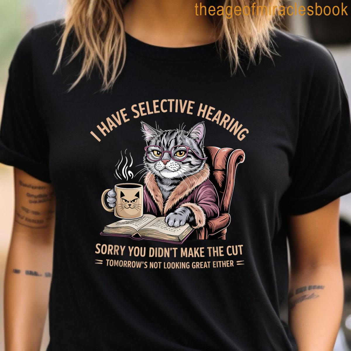 Cat Have Selective Hearing You Didnt Make Cut T-shirt