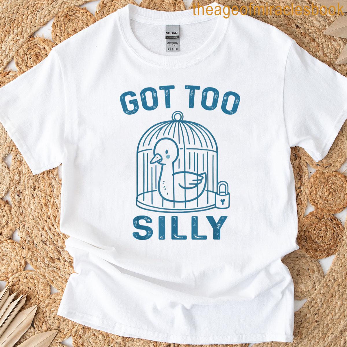 Got Too Silly Meme Silly Goose Funny T-shirt