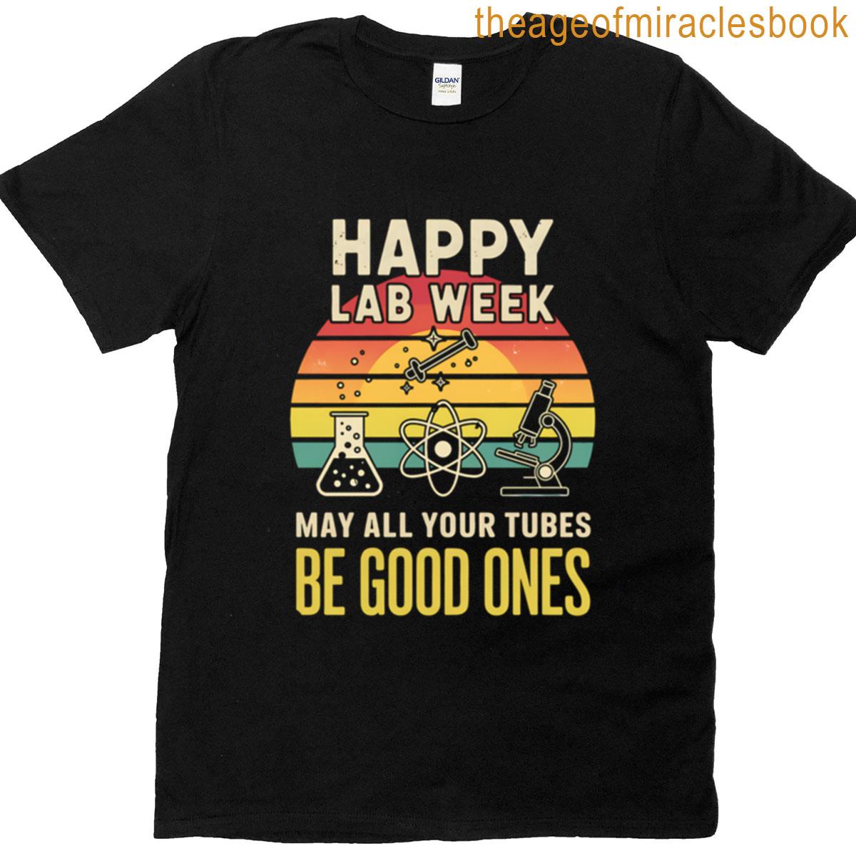 Happy Lab Week 2025 May All Your Tubes Be Good Ones Lab Week T-shirt