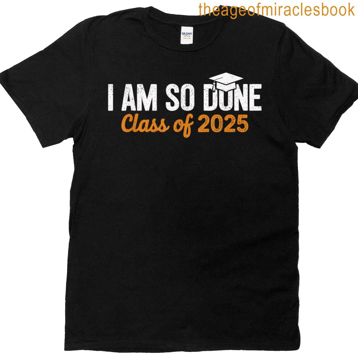 I Am So Done Graduation Announcements Him Her Class Of 2025 T-shirt