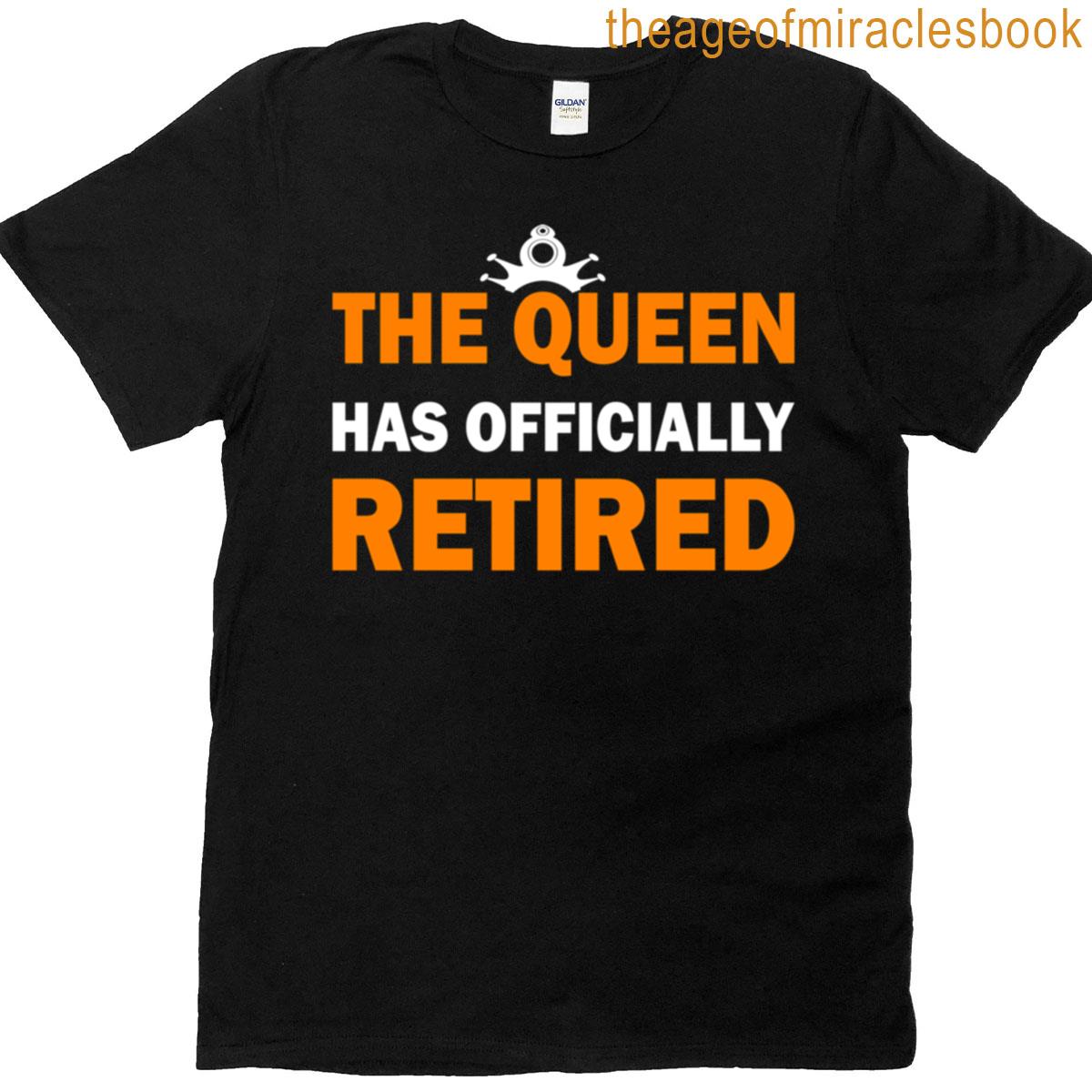 The Queen Has Officially Retired T-shirt