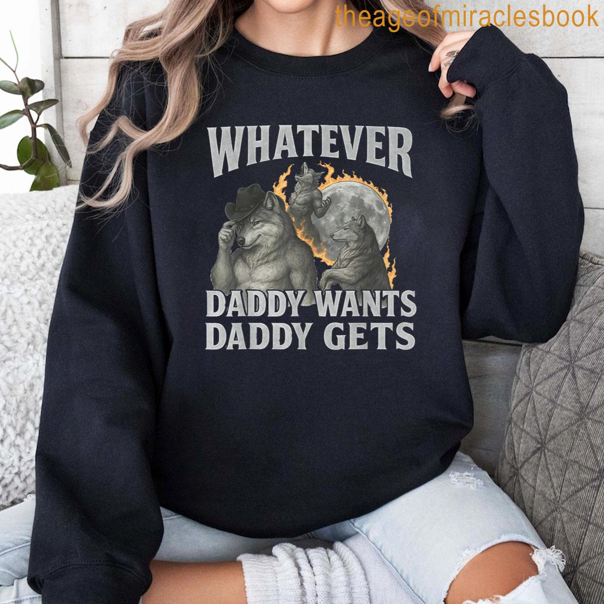 Whatever Daddy Wants Daddy Gets Funny Werewolf Meme Bootleg T-shirt