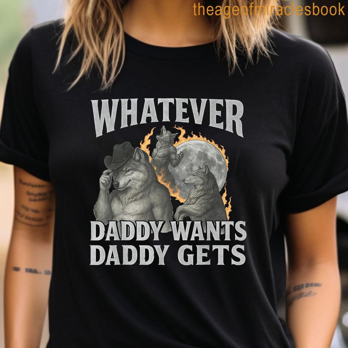 Whatever Daddy Wants Daddy Gets Funny Werewolf Meme Bootleg T-shirt