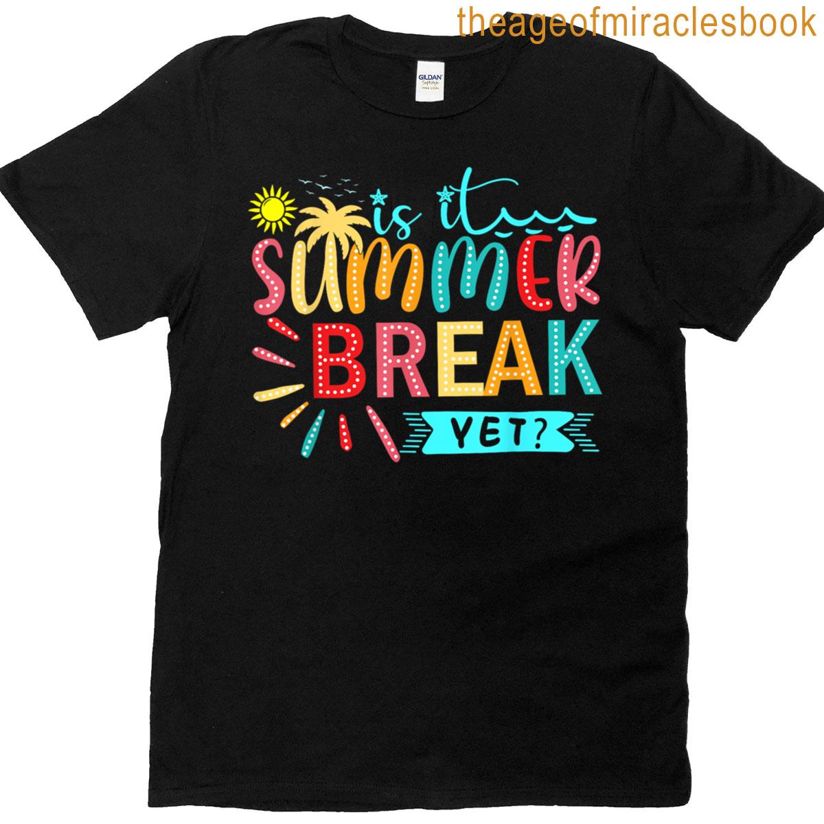 Is It Summer Break Yet Teacher Last Day Of School Teacher T-shirt