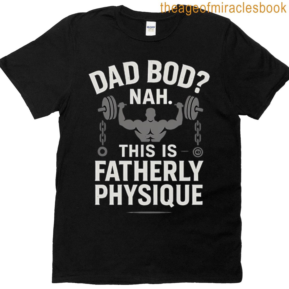 Fatherly Physique Funny Dad Bod Fathers Day Gift T-shirt