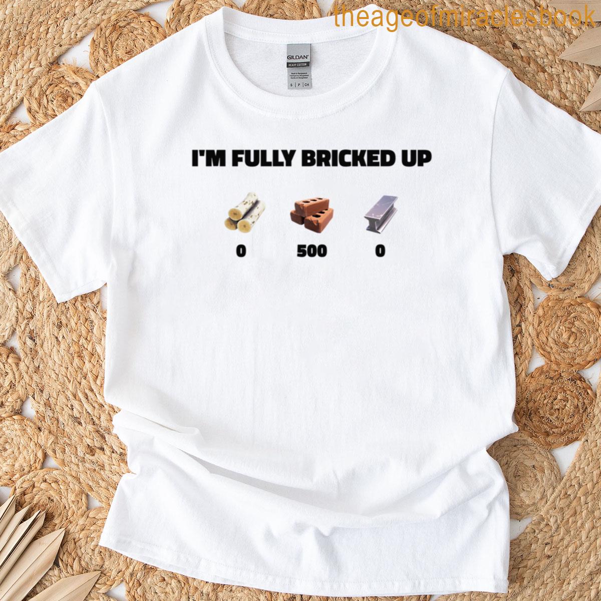 Im Fully Bricked Up T-shirt