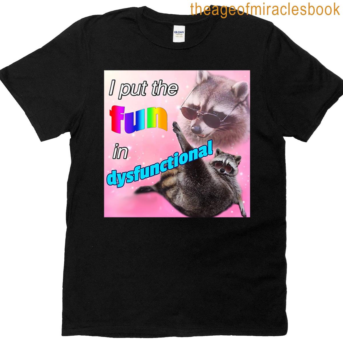 Racoon Meme I Put The Fun In Dysfunctional T-shirt