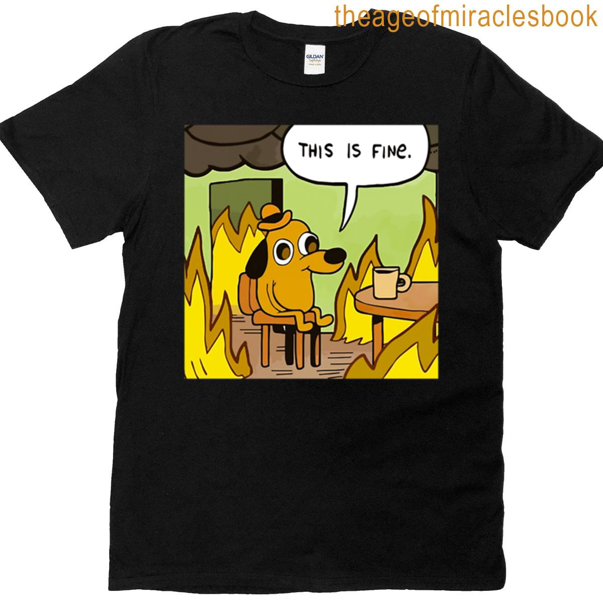 This Is Fine - Funny Meme T-shirt
