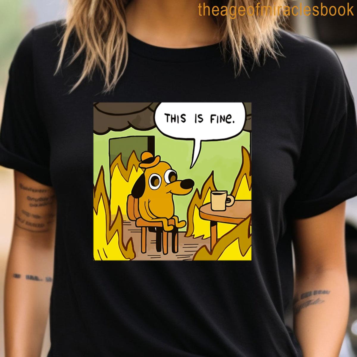 This Is Fine - Funny Meme T-shirt
