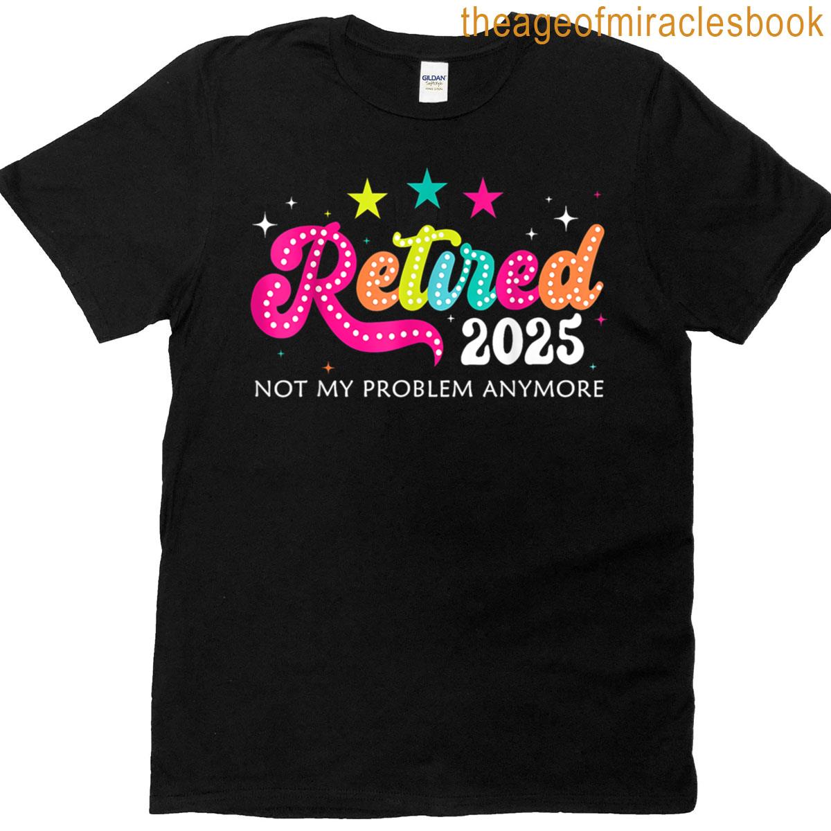 Vintage Officially Retired 2025 Not My Problem Anymore T-shirt